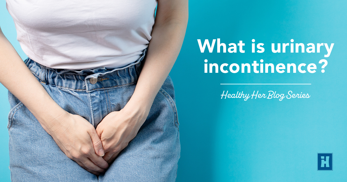 Healthy Her | What is Urinary Incontinence?